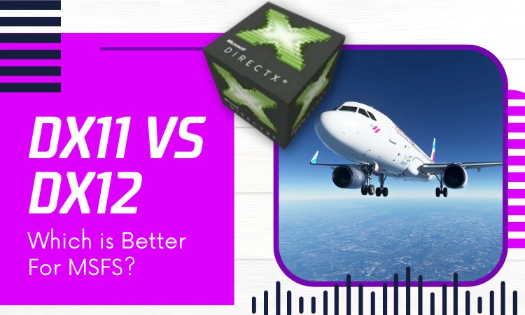 MSFS DX11 vs DX12: Which is Better For MSFS - Gaming Simplified
